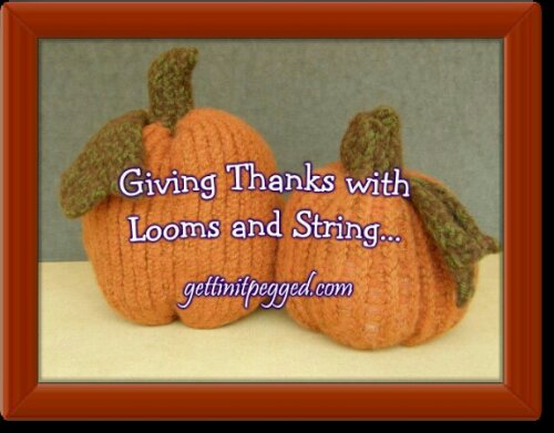 Happy Thanksgiving 2012~ | Gettin' It Pegged…Loom Knitter's Clique